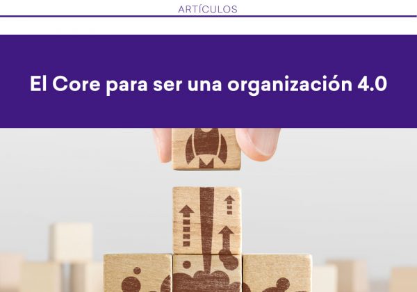 El Core para ser una organización 4.0 - GPTWⓇ MÉXICO